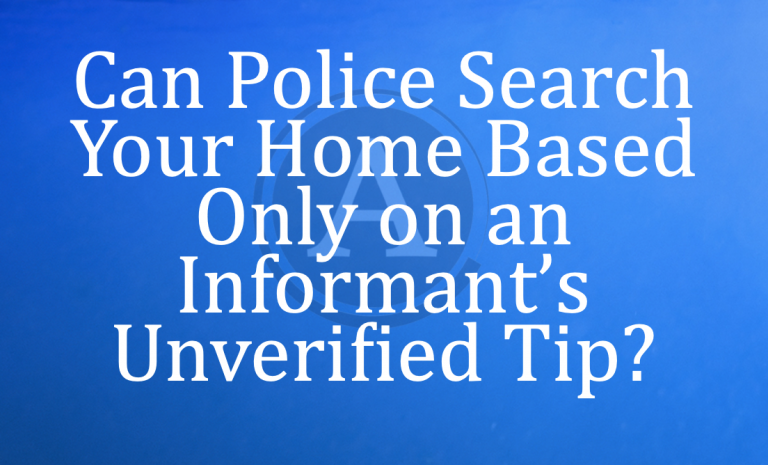 Can Police Search Your Home Based Only on an Informant’s Unverified Tip ...